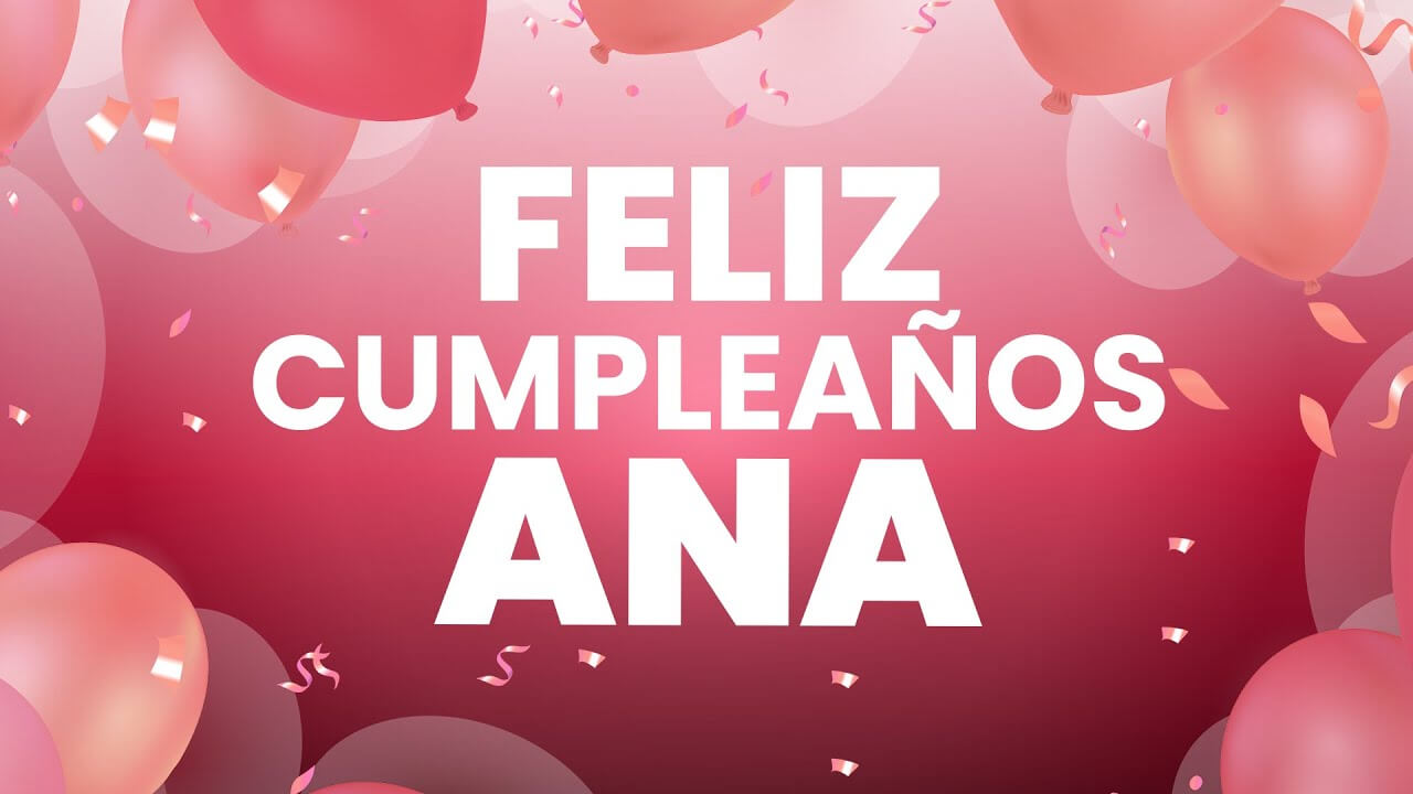 Feliz cumpleaños Ana - ideas y mensajes creativos